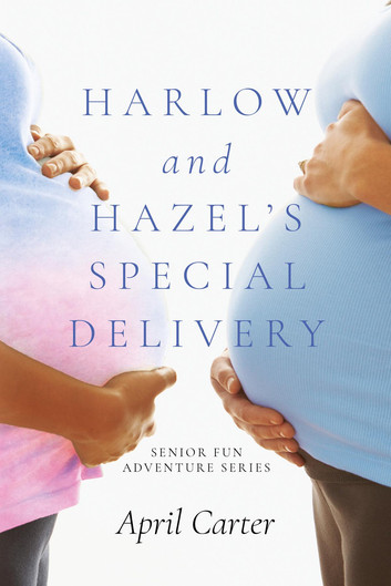 Harlow and Hazel's Special Delivery eBook by April Carter - EPUB ...